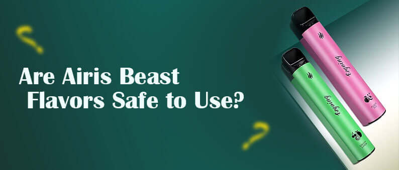 Are Airis Beast Flavors Safe to Use? – Clutch Vape